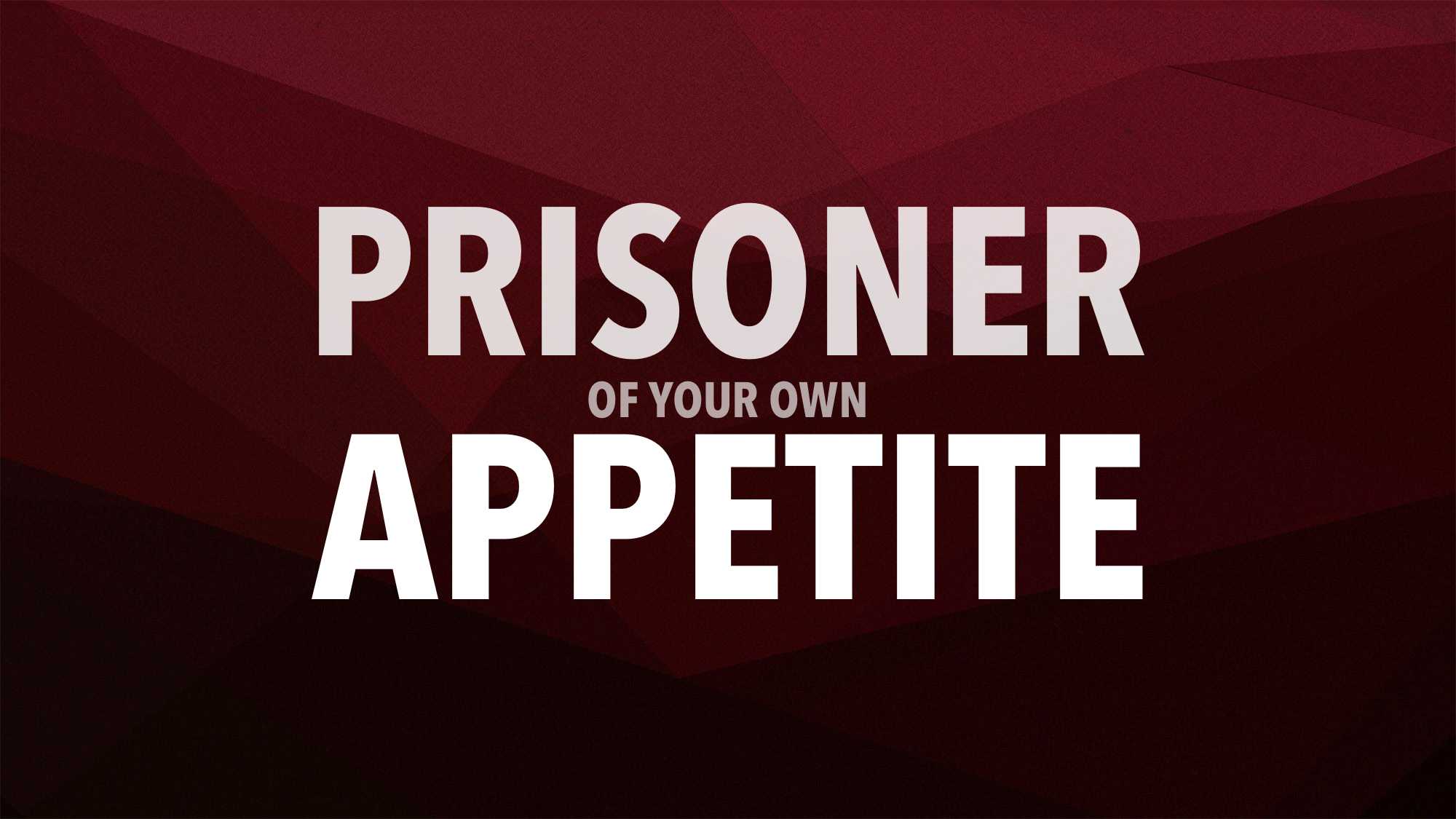 Prisoner of Your Own Appetite – TravisAgnew.org